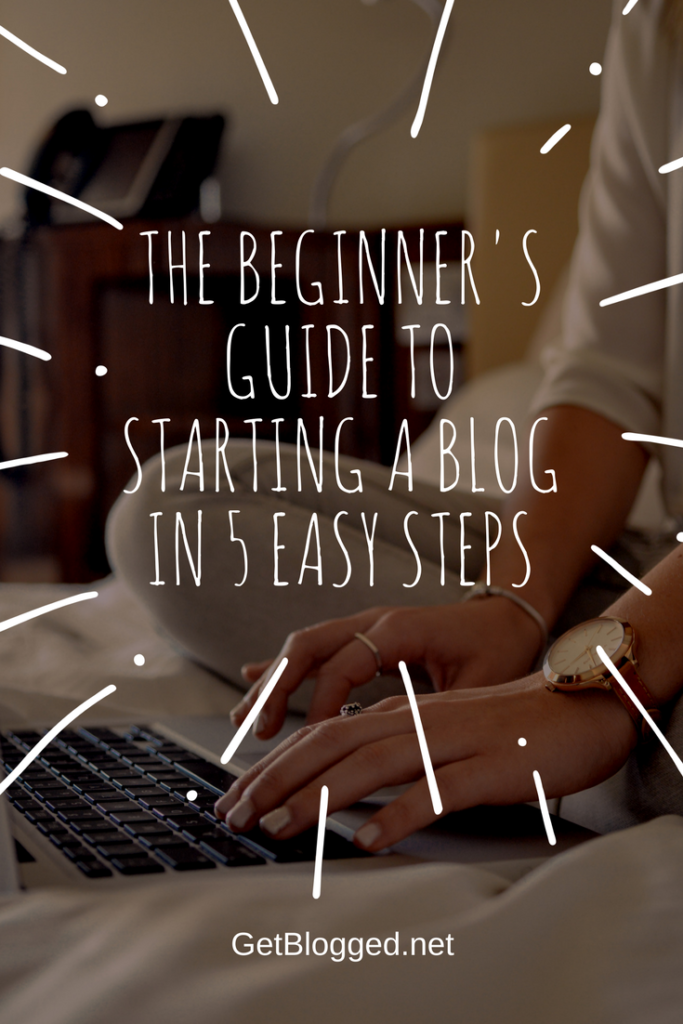 Starting A Blog: A Beginner's Easy 5 Step Guide - Get Blogged